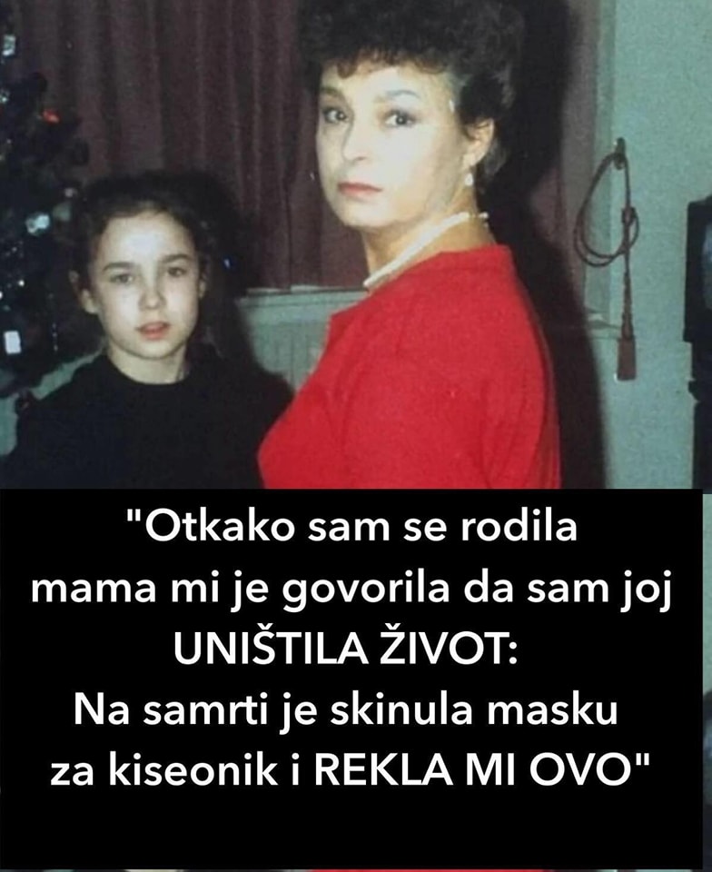 “Otkako Sam Se Rodila Mama Mi Je Govorila Da Sam Joj UNIŠTILA ŽIVOT: Na Samrti Je Skinula Masku ...